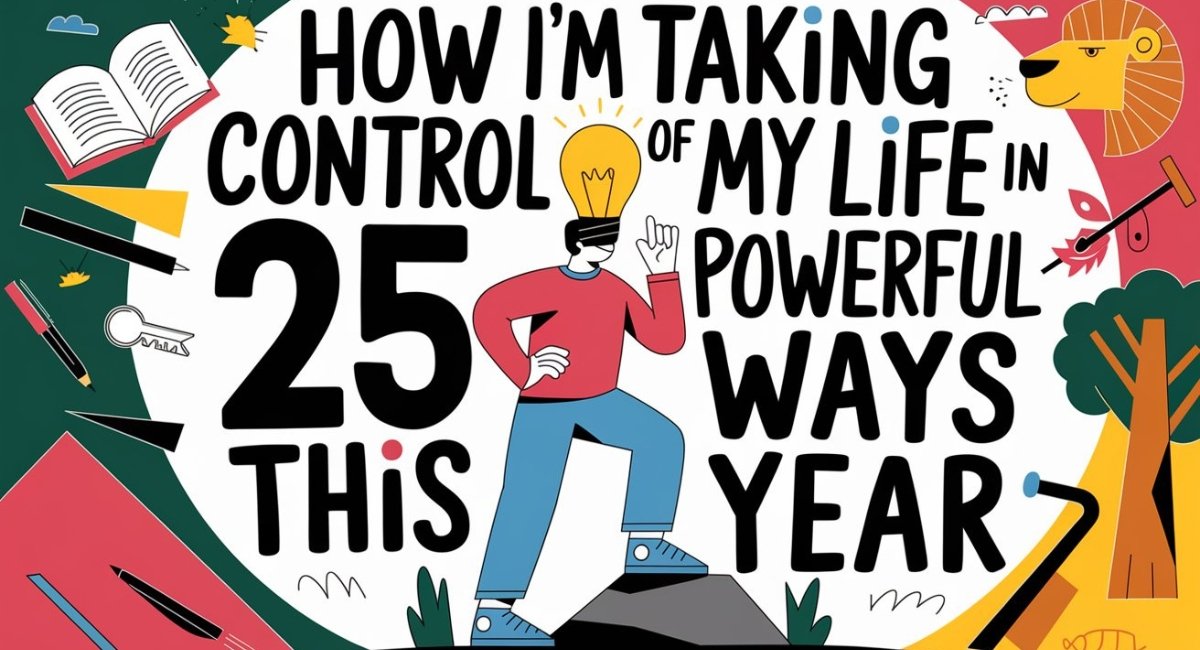 How I’m Taking Control of My Life in 25 Powerful Ways